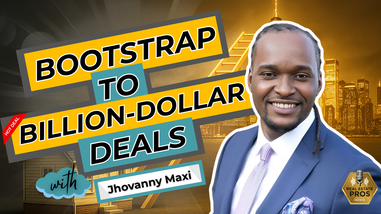 Bootstrap to Billion-Dollar Deals | Jhovanny Maxi’s Journey in Real Estate Investing - Investor Fuel